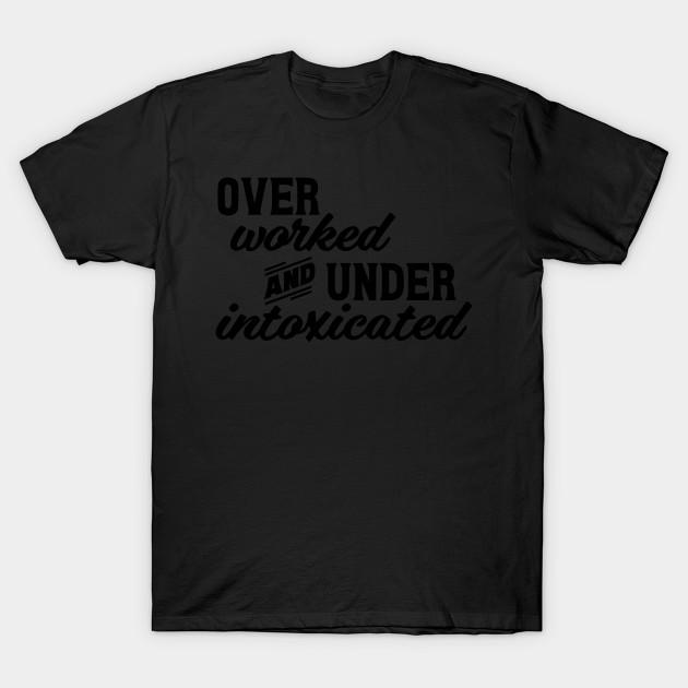 Buy Unisex Fashion TShirt Overworked and Under Intoxicated Print Plus ...