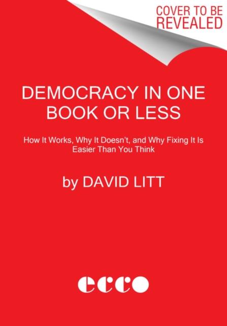 Cheap Democracy In One Book Or Less : How It Works, Why It Doesn'T, And ...
