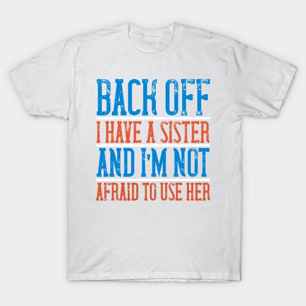 Buy T Shirt Women Back Off I Have A Sister And Im Not Afraid To Use ...