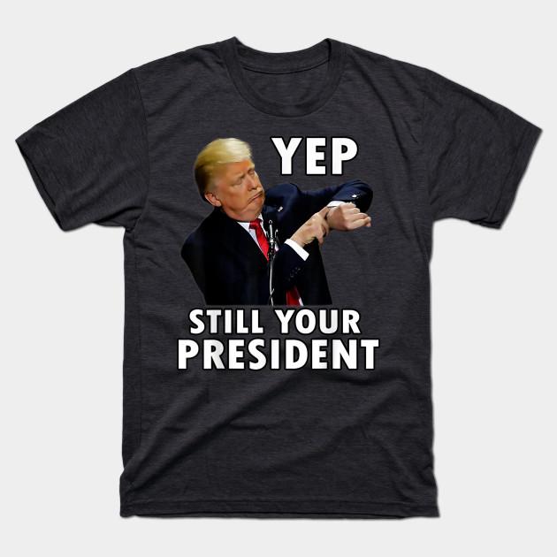 Buy Men Premium Cotton Harajuku T Shirt Yep Still Your President Funny ...