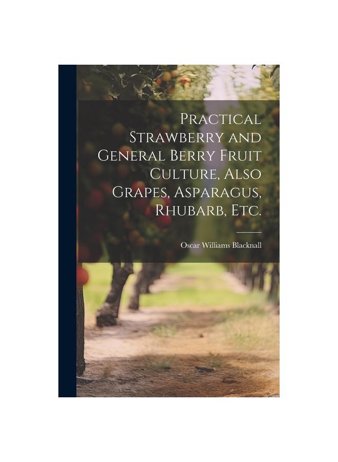 Cheap Practical Strawberry and General Berry Fruit Culture, Also Grapes ...