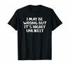 💰Kjøp Funny I Maybe Wrong But Its Highly Unlikely Clothing T-Shirt Top ...