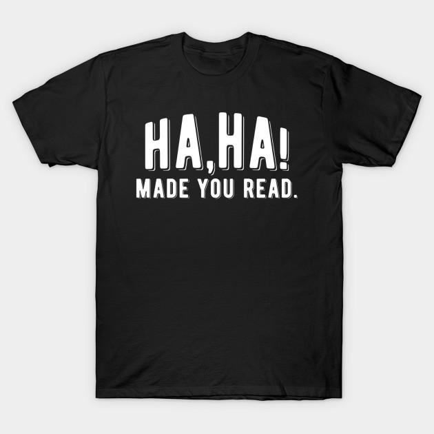 Unisex Fashion TShirt haha made you read funny teacher reading gifts ...