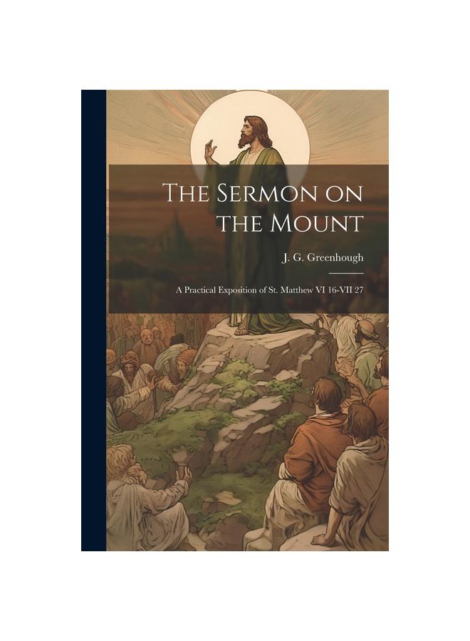 The Sermon on the Mount : A Practical Exposition of St. Matthew VI 16 ...
