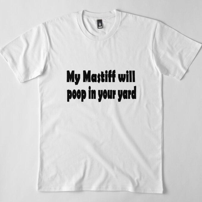 Men Premium Cotton T-Shirt My Mastiff Will Poop In Your Yard Funny ...