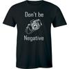 Dont Be Negative Shirt Funny Slogan P Ographer Mens Shirt Men Summer Casual Tshirts Tees Graphic ...