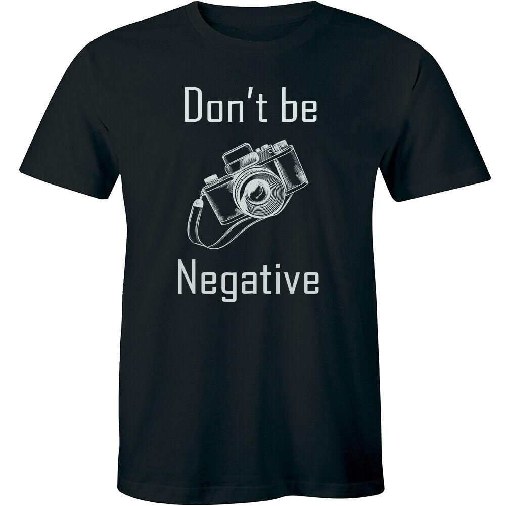Dont Be Negative Shirt Funny Slogan P Ographer Mens Shirt Men Summer Casual Tshirts Tees Graphic ...