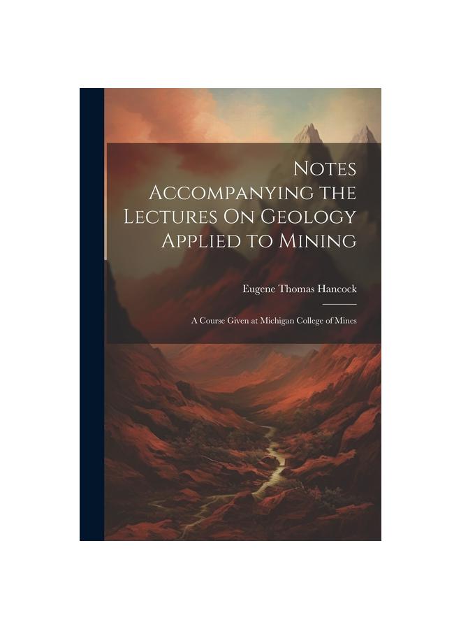 Buy Notes Accompanying the Lectures On Geology Applied To Mining: A ...