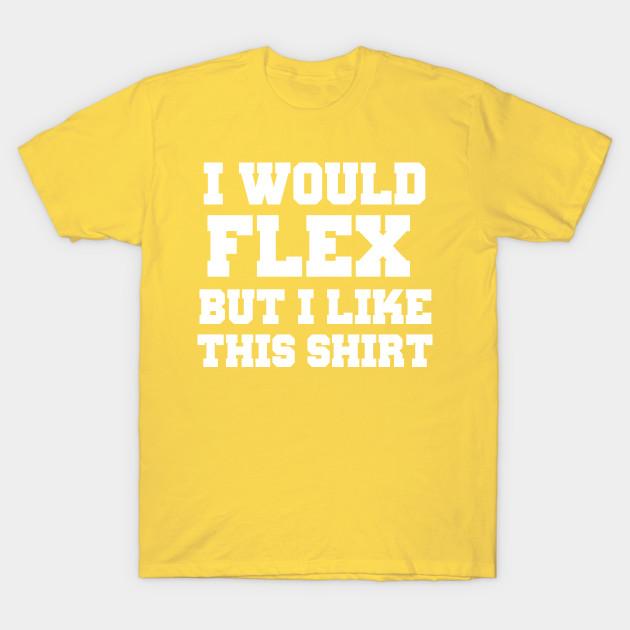 Buy Unisex Fashion TShirt I Would Flex But I Like This Shirt Print Plus ...