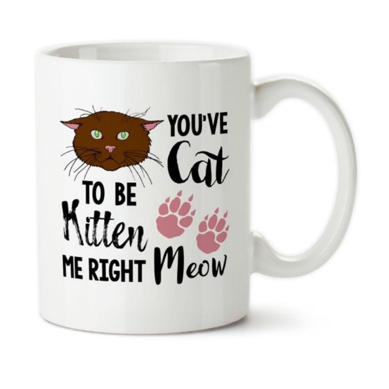 Buy You Ve Cat To Be Kitten Me Right Meow at affordable prices — free shipping, real reviews ...