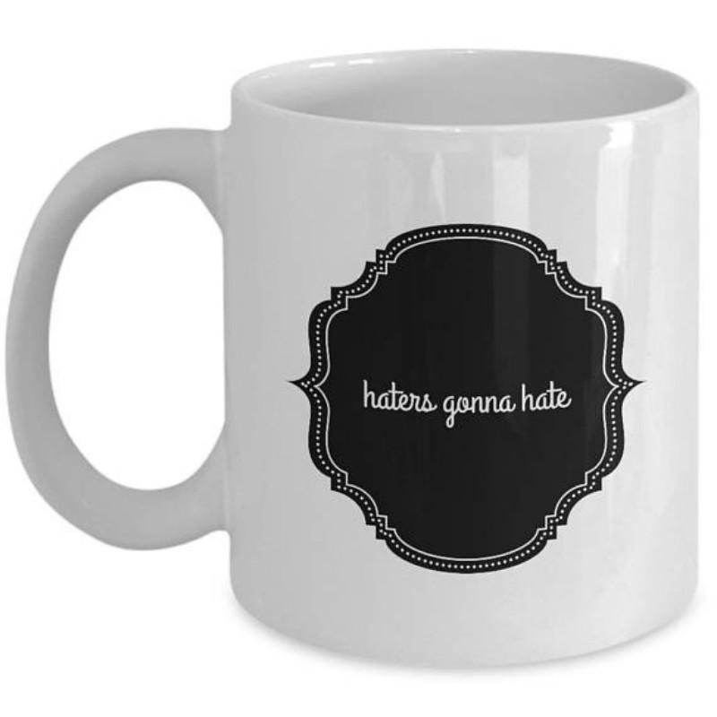 Funny Coffee Cups and Mugs, Haters Gonna Hate , Fun Inspirational Quote ...