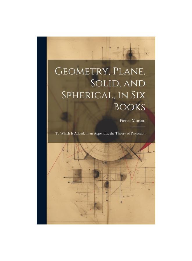 Buy Geometry, Plane, Solid, and Spherical, In Six Books: To Which Is Added, In an Appendix, the ...